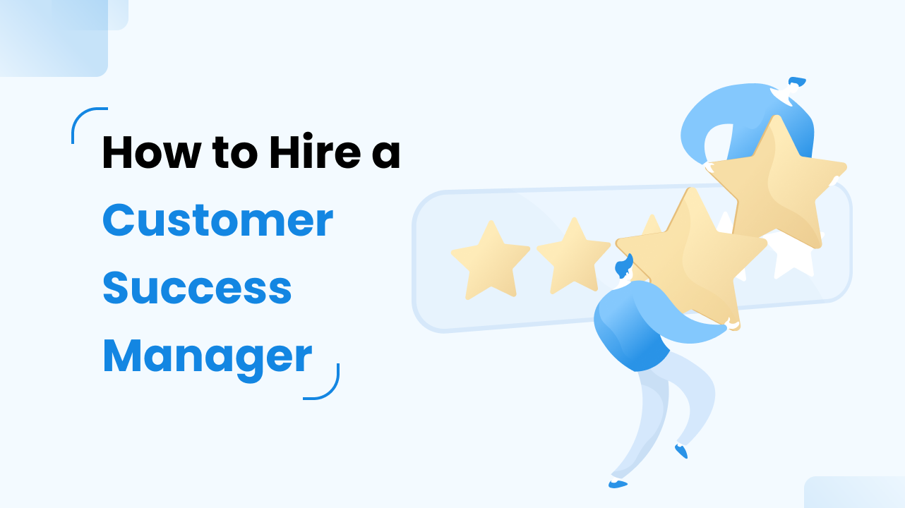 How to Hire a Customer Success Manager: A Comprehensive Guide