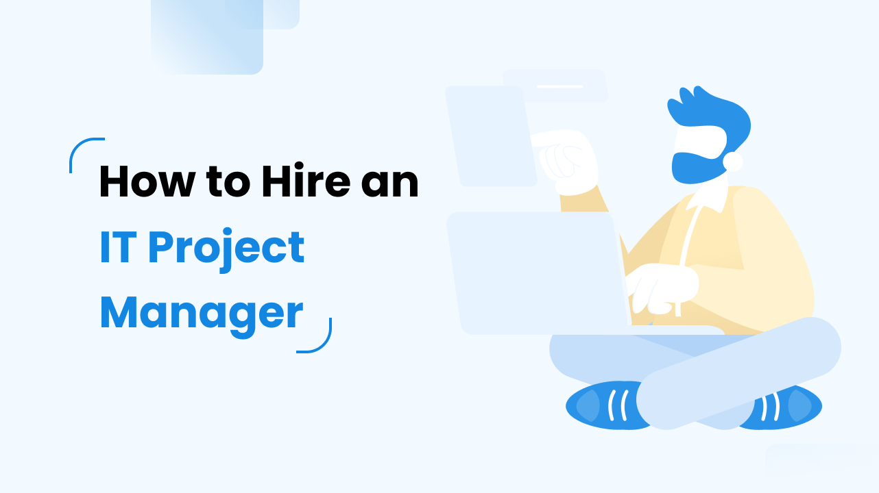 How to Hire an IT Project Manager: A Comprehensive Guide